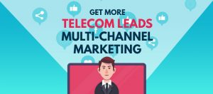 Get More Telecom Leads with Multi-Channel Marketing | Callbox